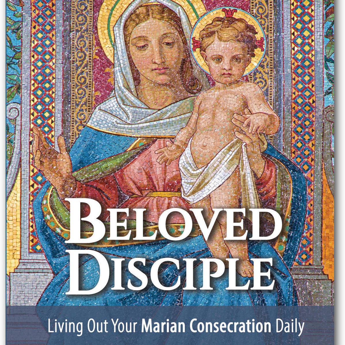 Beloved Disciple: Living Out Your Marian Consecration Daily — Academy ...